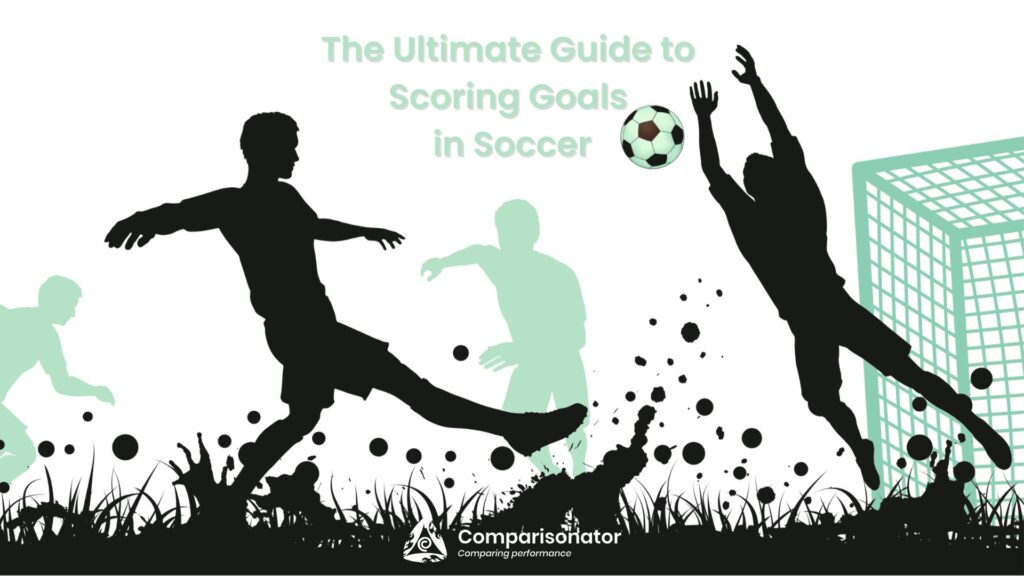 The Ultimate Guide to Scoring Goals in Football - Comparisonator AI ...